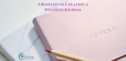 Five Benefits of Creating A Wellness Journal | The Center for ...