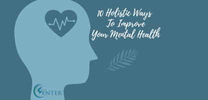 “10 Holistic Ways to Improve Your Mental Health - The Center for ...